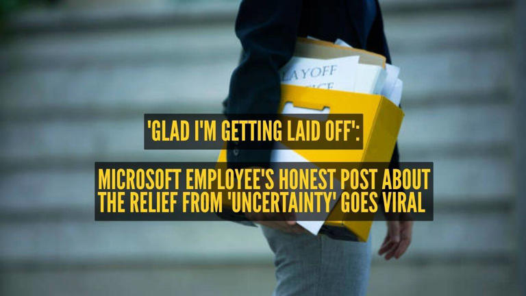 Glad I'm getting laid off: Microsoft employee's honest post about the ...