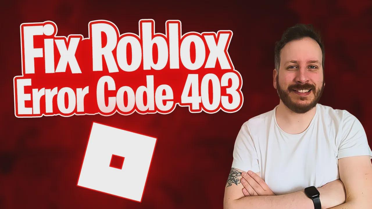 How to fix Roblox error code 403 - updated guide