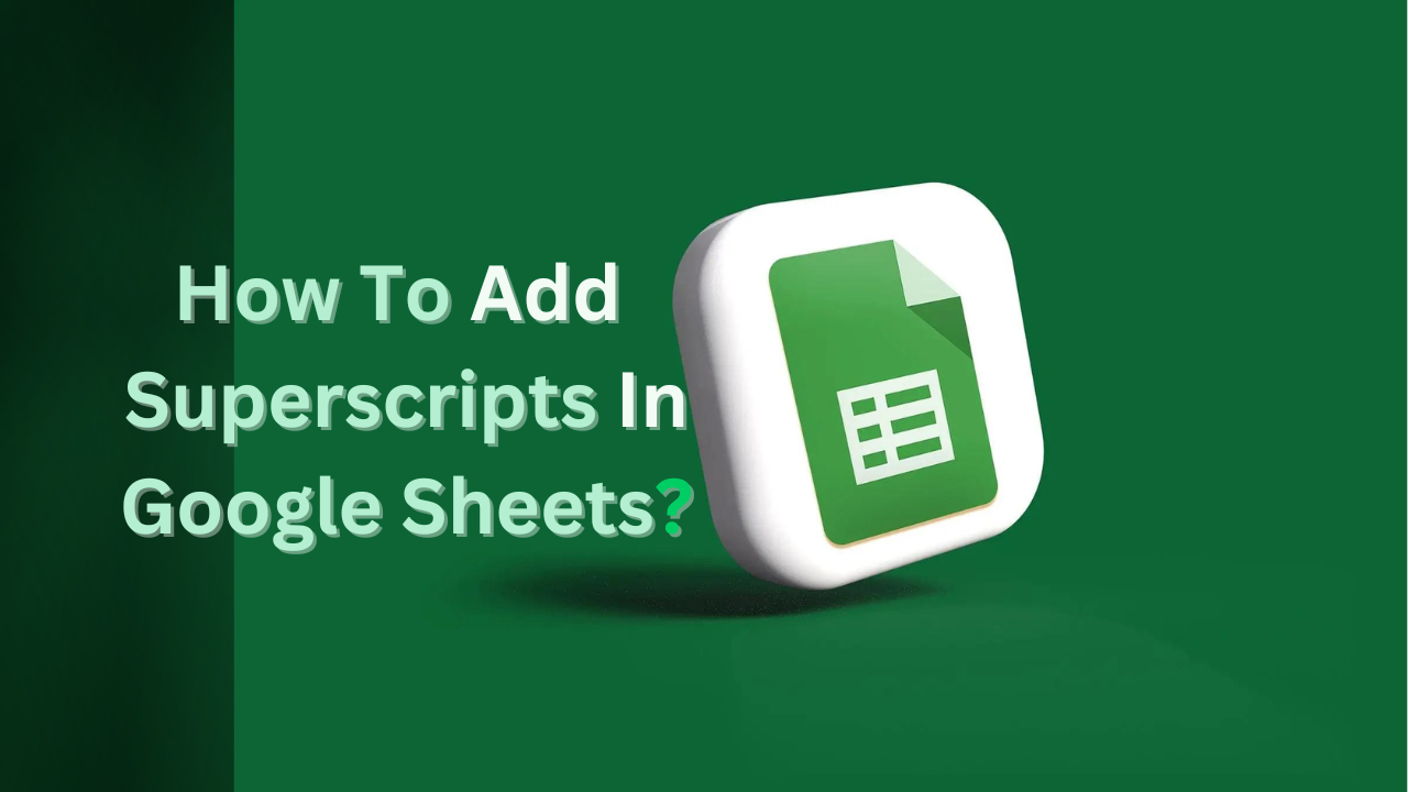 How To Add Superscript in Google Sheets: 3 Easy Ways