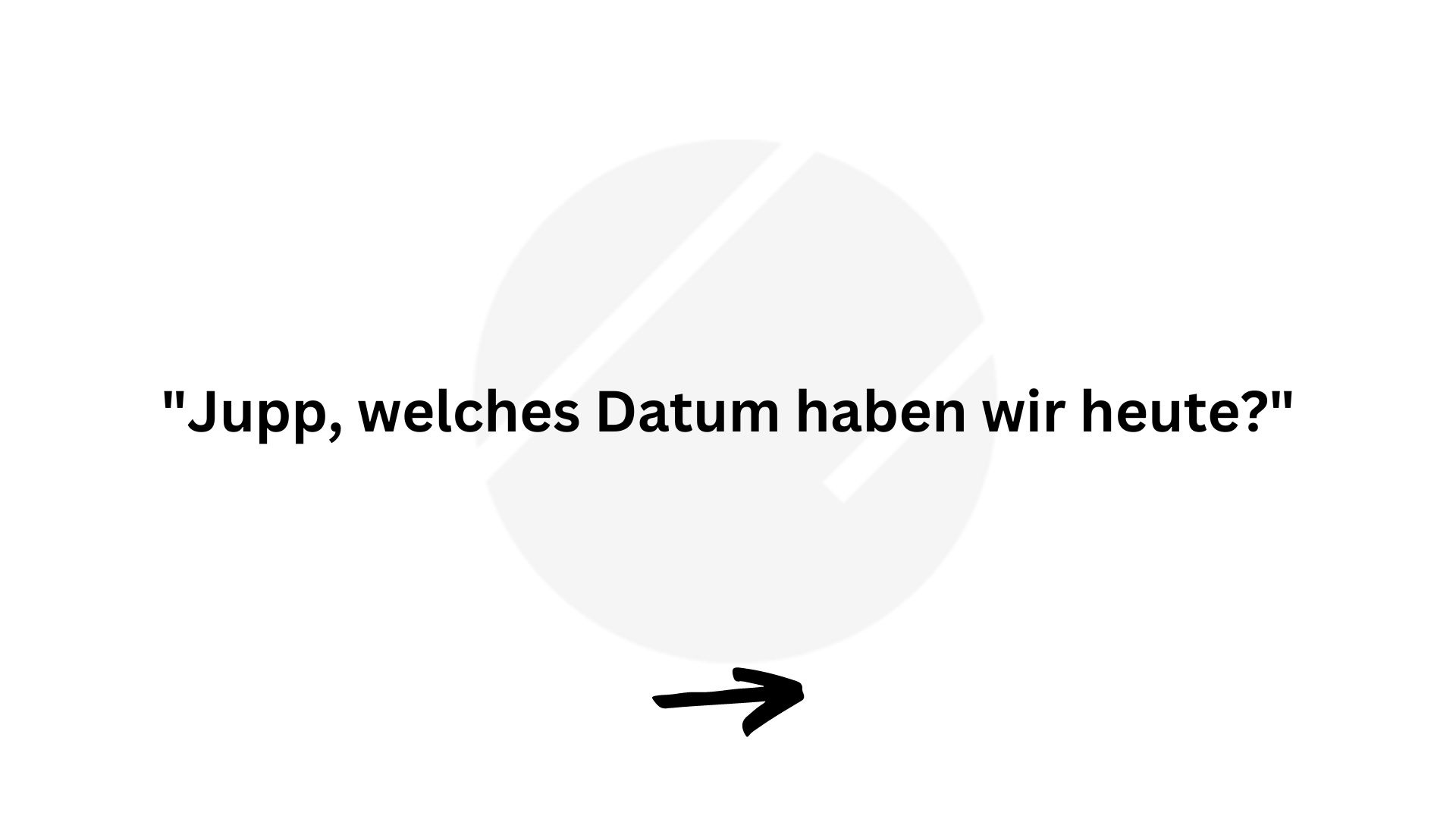 Witz des Tages: "Jupp, welches Datum haben wir heute?"