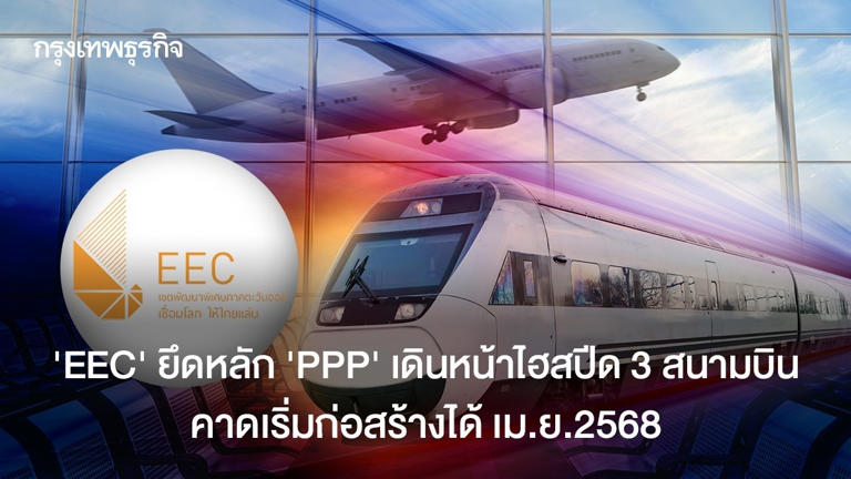 ‘EEC’ ยึดหลัก ‘PPP’ เดินหน้าไฮสปีด 3 สนามบิน คาดเริ่มก่อสร้างได้ เม.ย.2568